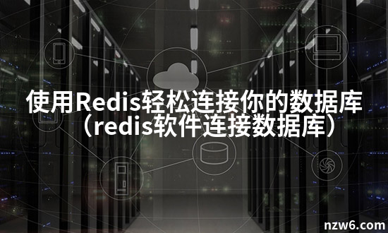 使用Redis轻松连接你的数据库（redis软件连接数据库） - 牛站网络