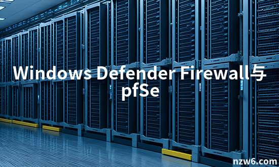 Windows Defender Firewall与pfSense，哪款防火墙适合您？ - 牛站网络